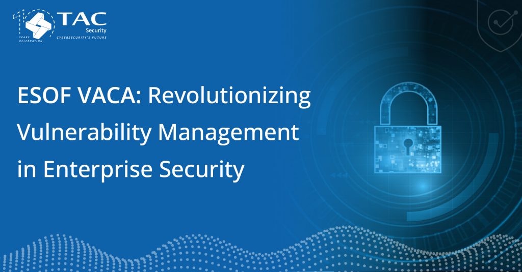 ESOF VACA: Revolutionizing Vulnerability Management in Enterprise ... ESOF VACA: Revolutionizing Vulnerability Management in Enterprise ...